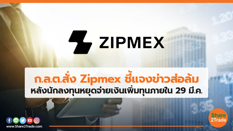 ก.ล.ต.สั่ง Zipmex ชี้แจงข่าวส่อล้ม หลังนักลงทุนหยุดจ่ายเงินเพิ่มทุนภายใน 29 มี.ค. | Share2Trade